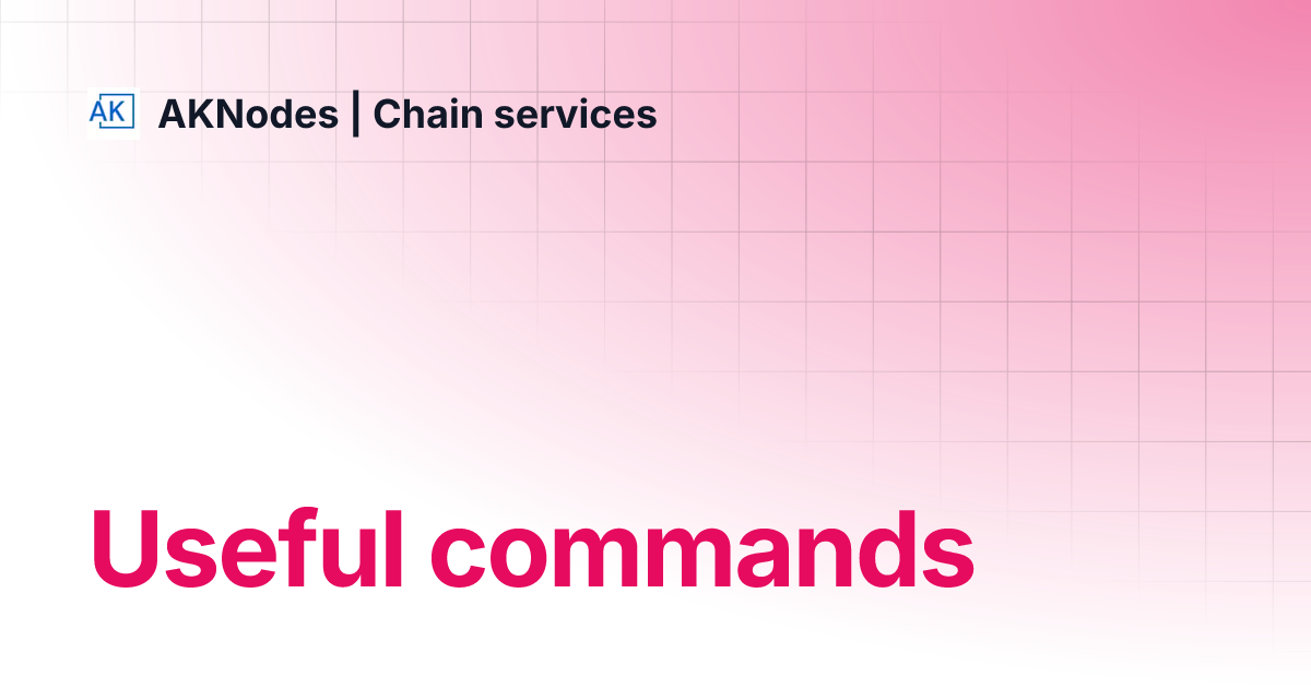 Useful commands | AKNodes | Chain services
